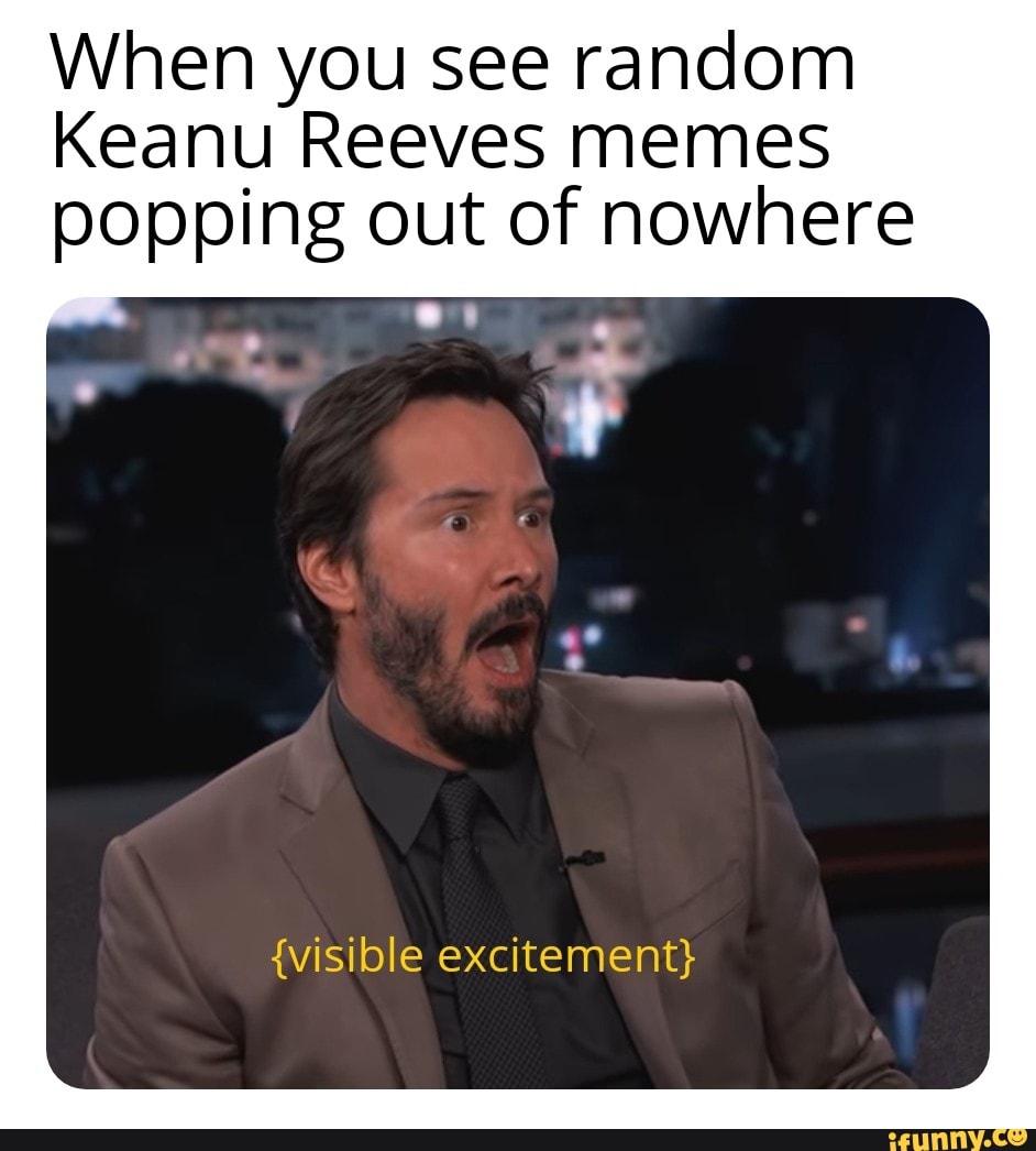 When you see random Keanu Reeves memes popping out of nowhere {visible ...