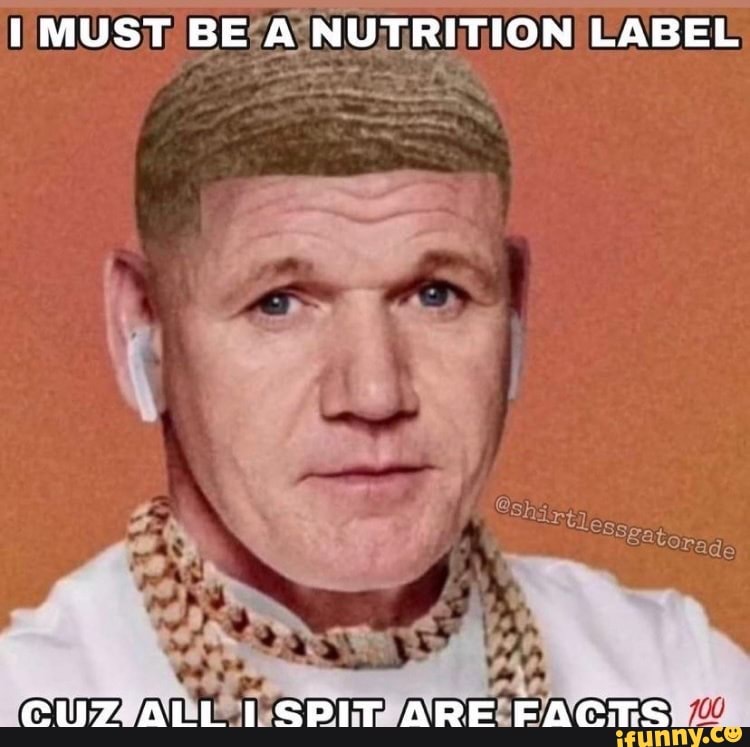 MUST BE A NUTRITION LABEL ALL SPIT ARE FACTS - iFunny