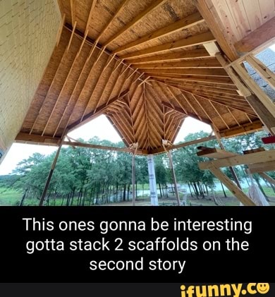 Scaffolds memes. Best Collection of funny Scaffolds pictures on iFunny