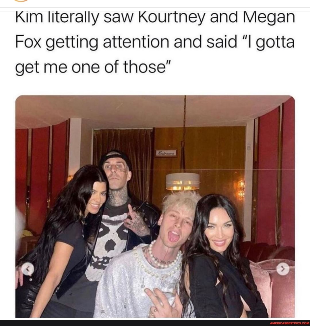 Kim literally Saw Kourtney and Megan Fox getting attention and said ...