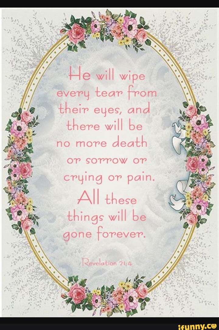 He will wipe every tear from their eyes, and there will be no more ...