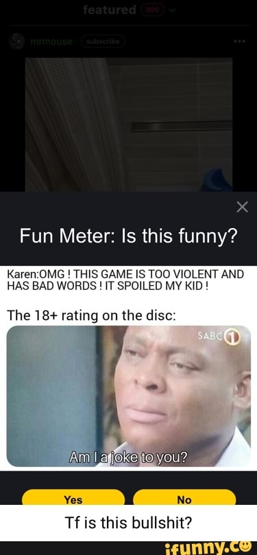 Fun Meter: Is this funny? ! THIS GAME IS TOO VIOLENT AND HAS BAD WORDS ...