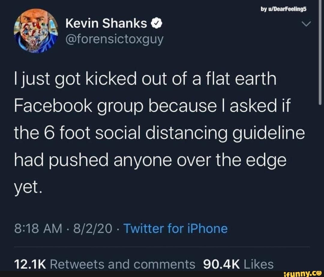 Kevin Shanks @ @forensictoxguy I just got kicked out of a flat earth ...