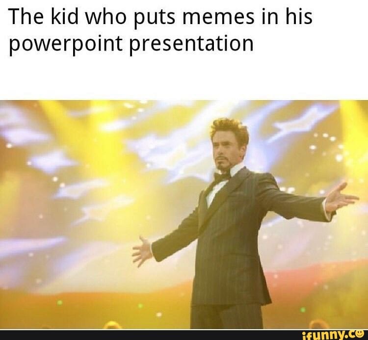 The kid who puts memes in his powerpoint presentation ~ oh - iFunny