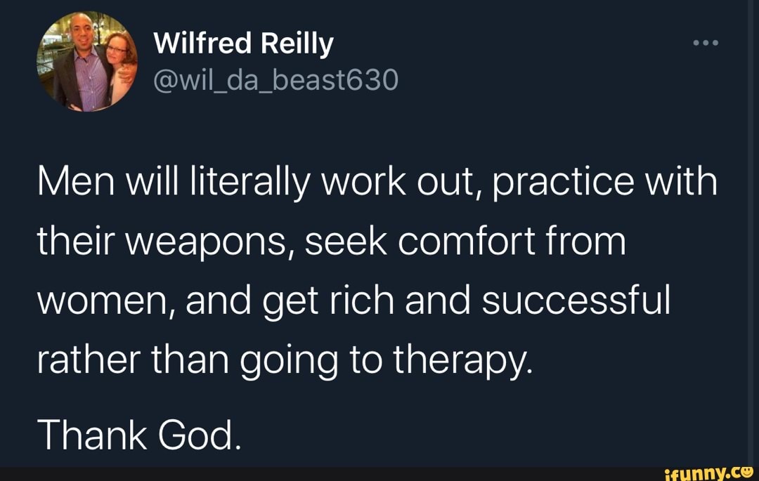Wilfred Reilly @wilda_ "al Men will literally work out, practice with ...