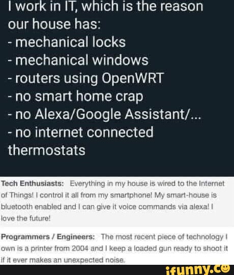 I work in IT, which ts the reason our house has: - mechanical locks ...