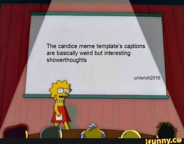 The candice meme lemplate‘s captions showenhoughts - iFunny