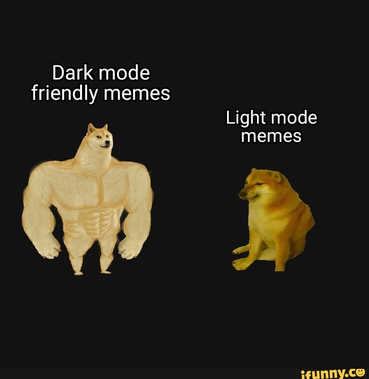 Dark mode friendly memes Light mode memes - iFunny
