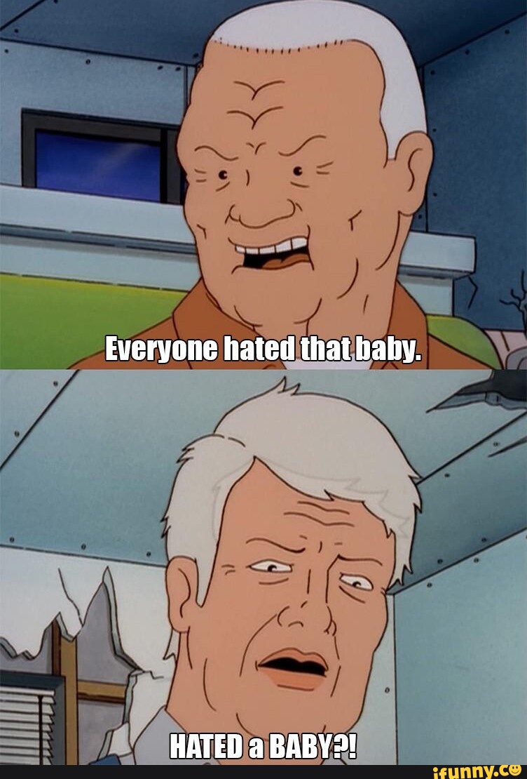 Everyone hated that baby. HATED a BABY?! - iFunny