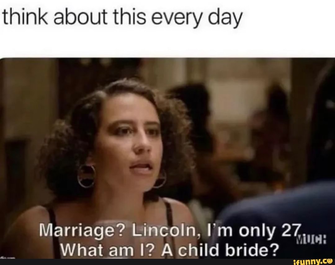 Think about this every day Marriage? Lincoln. I'm only 27,,_,, What am ...