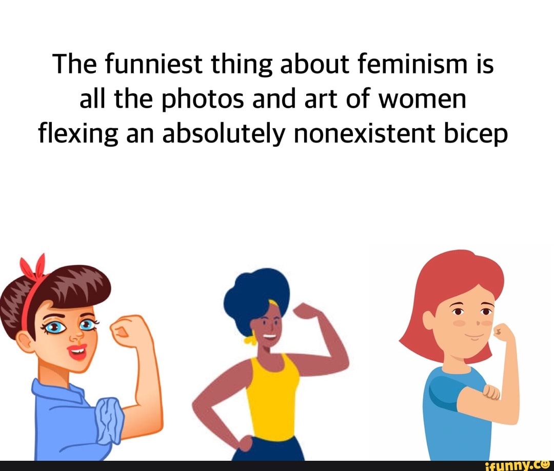 The funniest thing about feminism is all the photos and art of women ...