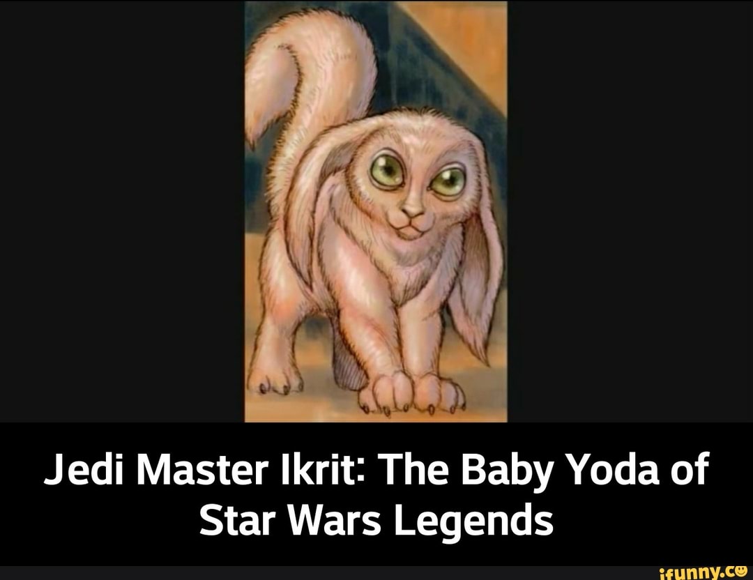 Jedi Master Ikrit: The Baby Yoda of Star Wars Legends - iFunny