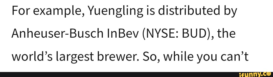 For example, Yuengling is distributed by Anheuser-Busch InBev (NYSE ...