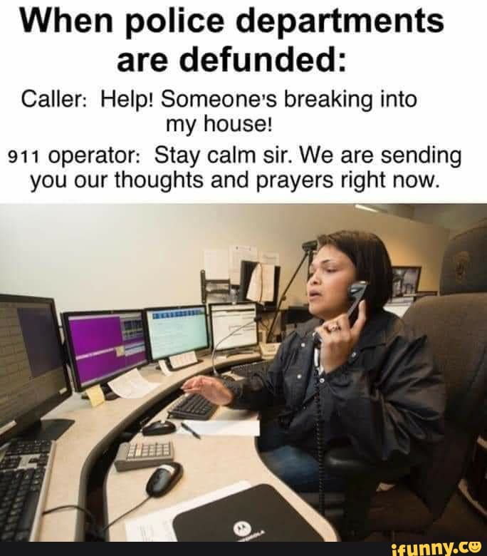 When police departments are defunded: Caller: Help! Someone's breaking ...