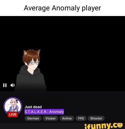 Average Anomaly player STALKER German Vtuber Anime FPS _Shooter - iFunny