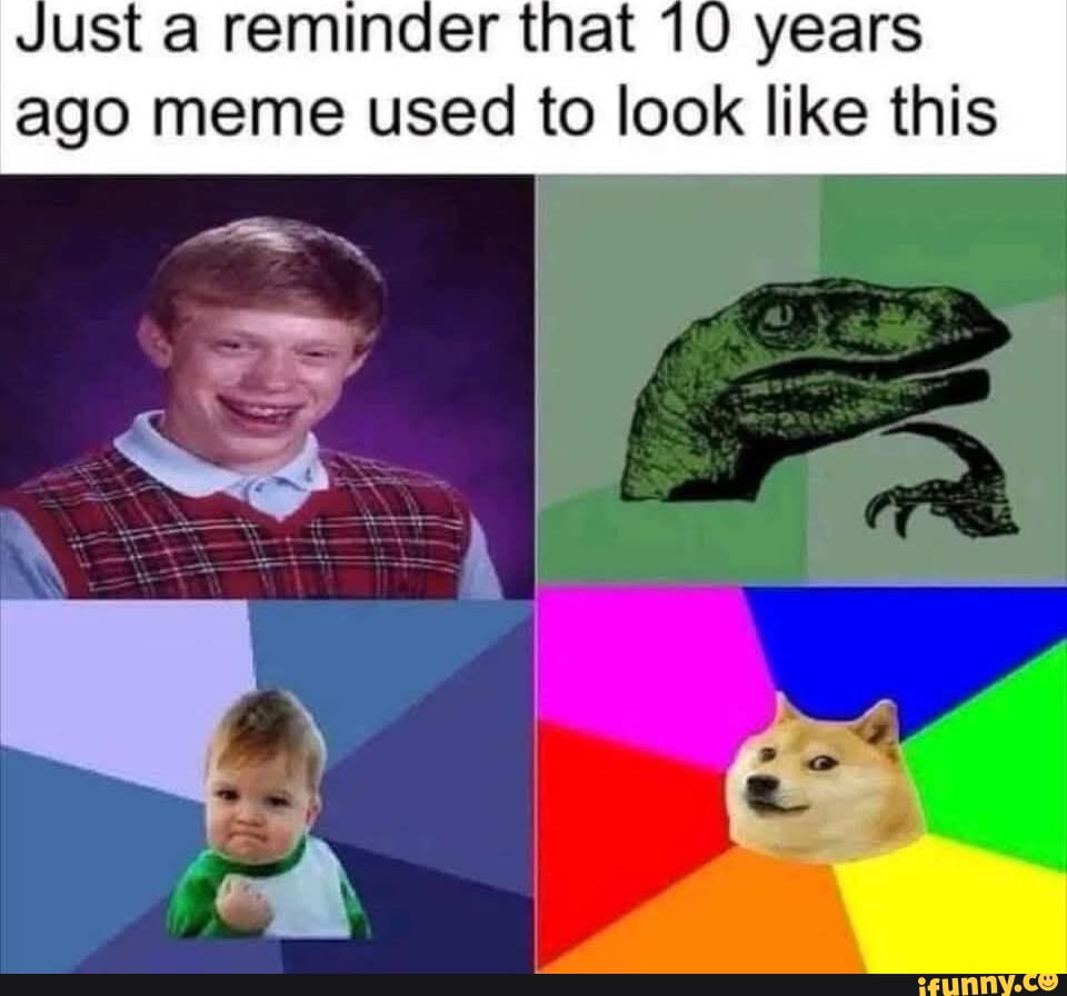 Lust a reminder that 10 years ago meme used to look like this - iFunny