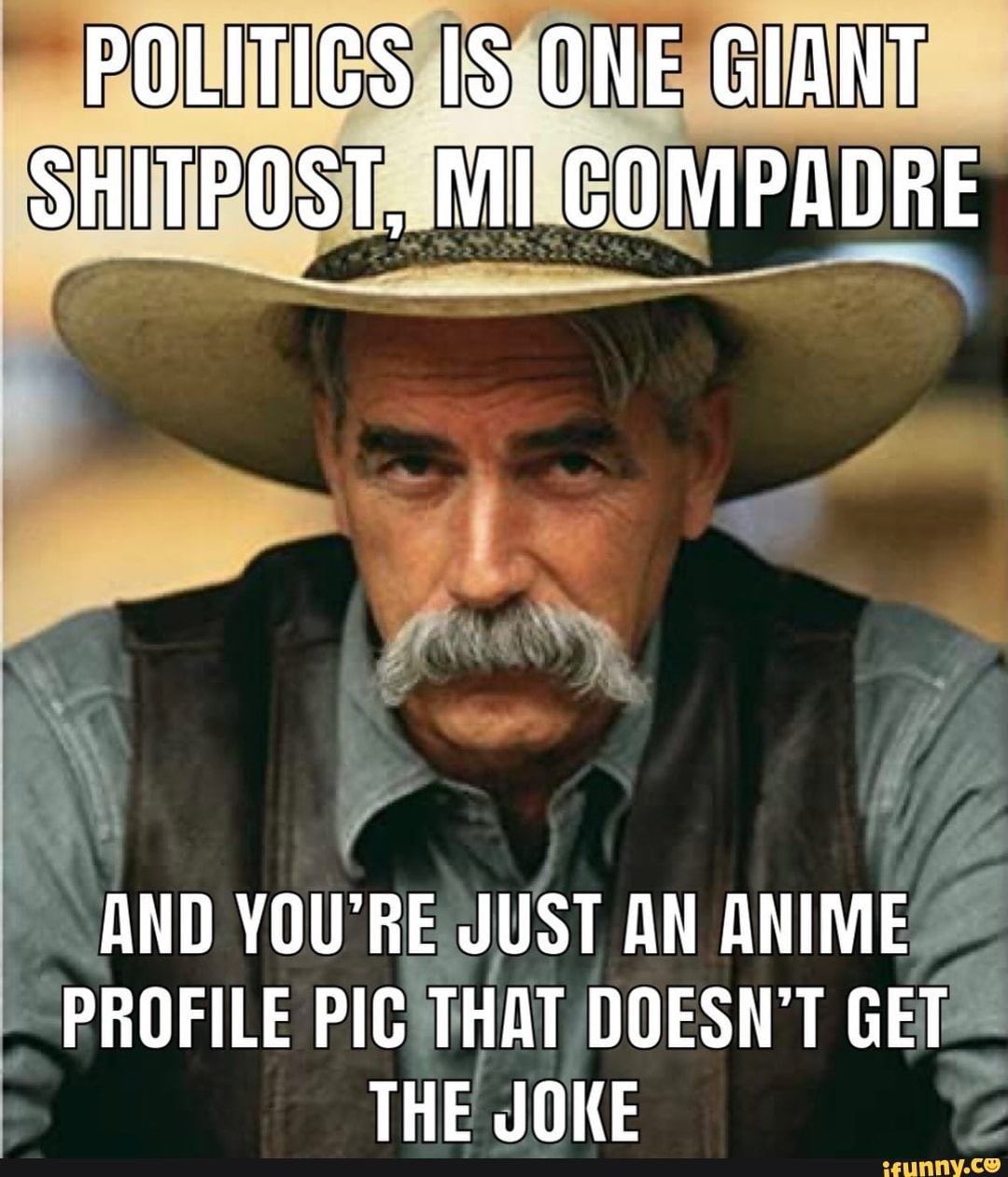 POLITICS IS ONE GIANT SHITPOST, MI COMPADRE AND YOU'RE JUST AN ANIME ...