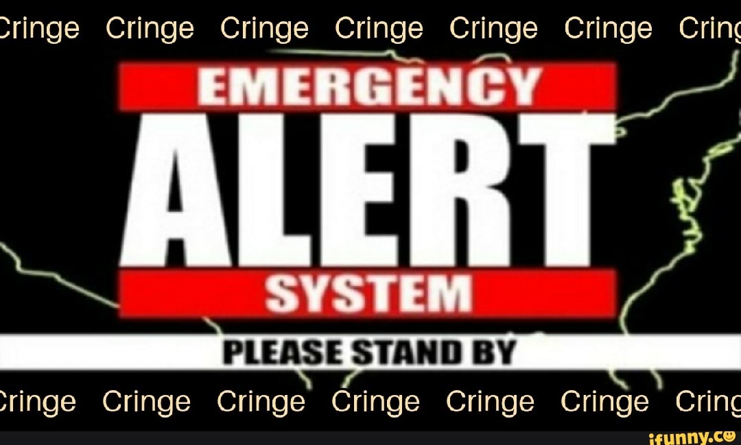 Cringe Cringe Cringe Cringe Cringe Cringe Cring EMERGENCY ALERT SYSTEM ...