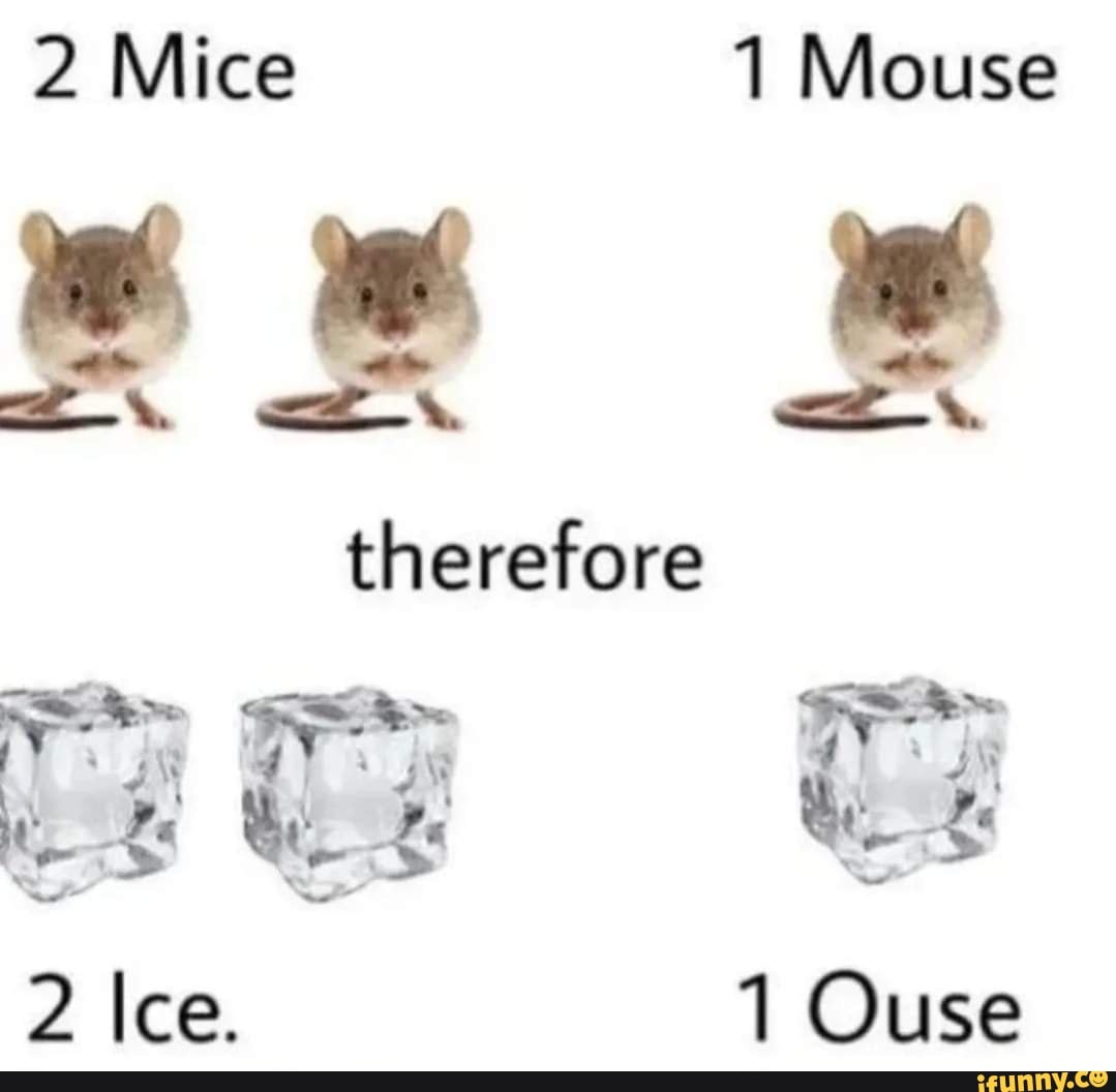 2 Mice 1 Mouse ee Ss therefore er 2 Ice. 1 Ouse - iFunny