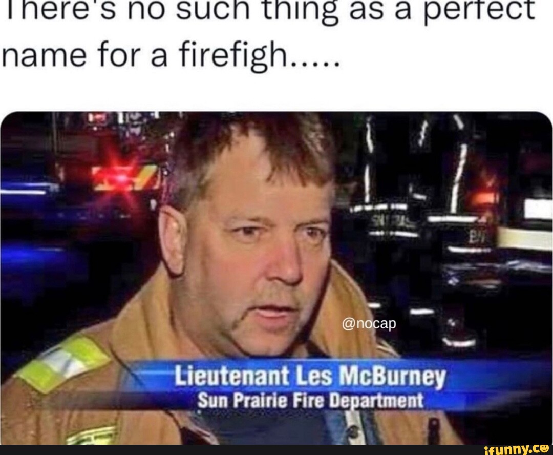S NO UNINE name for firefigh..... @nocap Lieutenant Les McBurney Sun ...