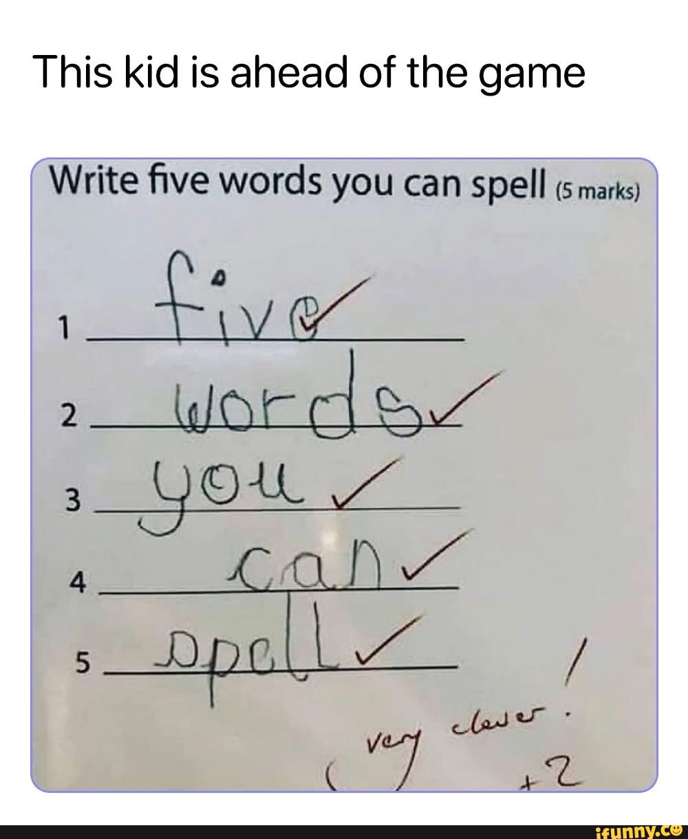 This kid is ahead of the game Wirite five words you can spell smarts) I ...
