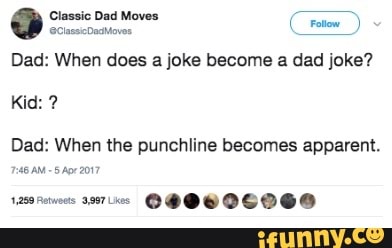 Dad: When does a joke become a dad joke? Dad: When the punchline ...
