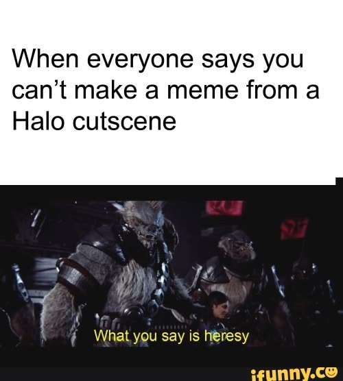 When everyone says you can't make a meme from a Halo cutscene What you ...
