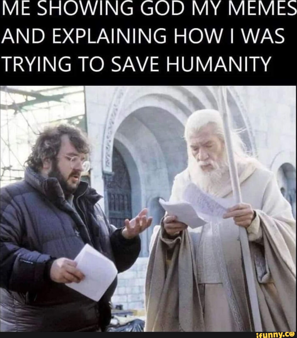 Me SHOWING GOD MY MEMES AND EXPLAINING HOW I WAS TRYING TO SAVE ...
