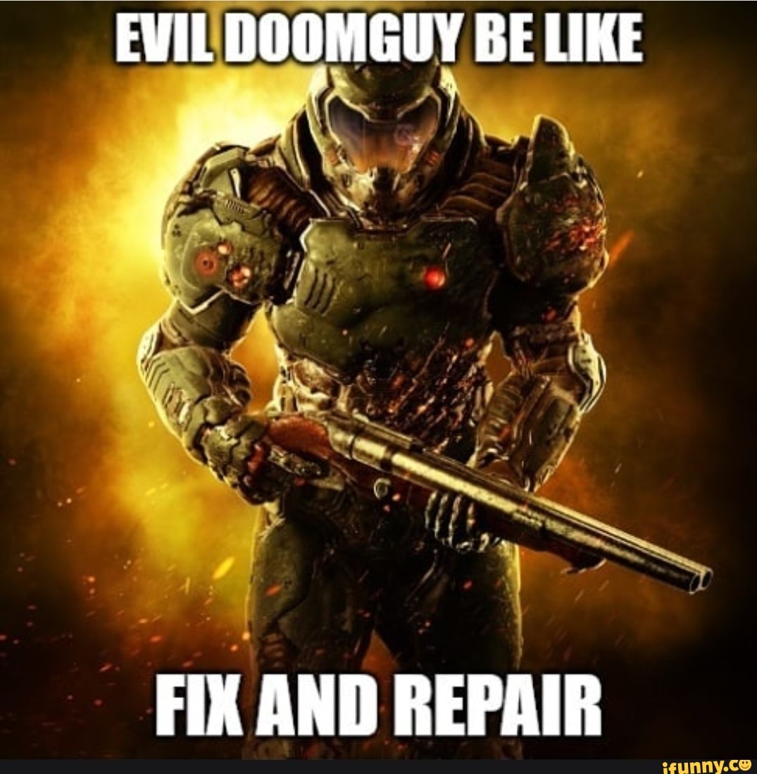 EVIL DOOMGUY BE LIKE FIX AND REPAIR - iFunny