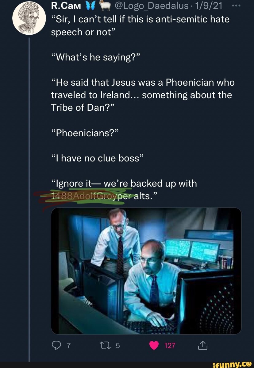 R.Cam @Logo Daedalus "Sir, I can't tell if this is anti-semitic hate ...