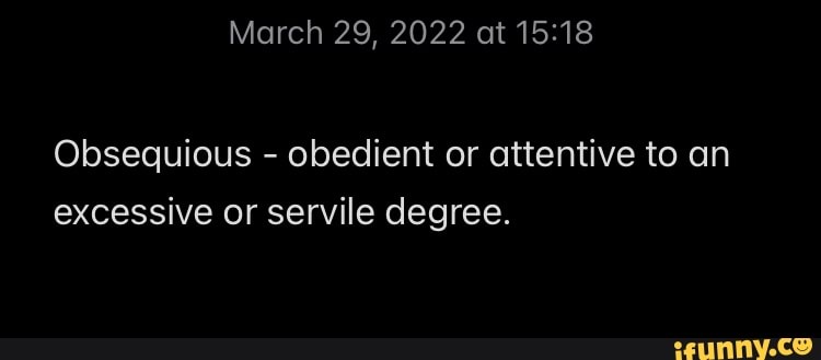 Obsequious memes. Best Collection of funny Obsequious pictures on iFunny