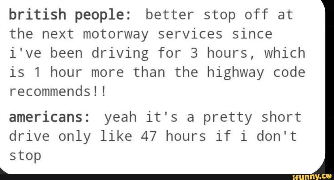 British people: better stop off at the next motorway services since i ...