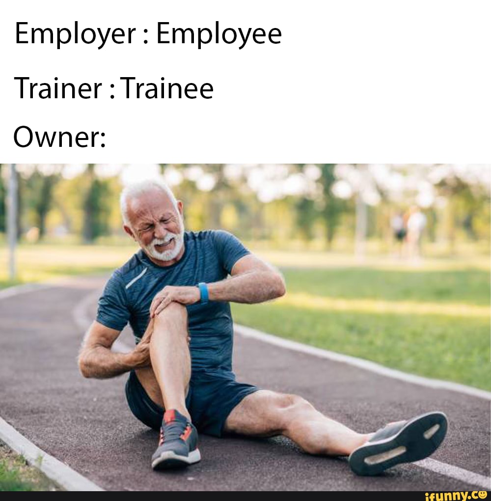 Employer: Employee Trainer : Trainee Owner - iFunny