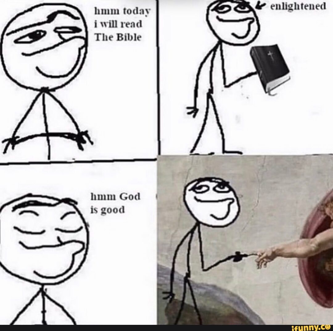 Enlightened hmm today i will read The Bible hmm God is good - iFunny