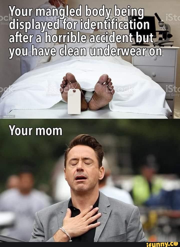 Your mangled body being displayed for identification after a horrible ...