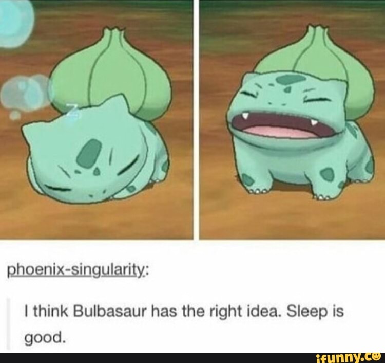 I think Bulbasaur has the right idea. Sleep is good. - iFunny