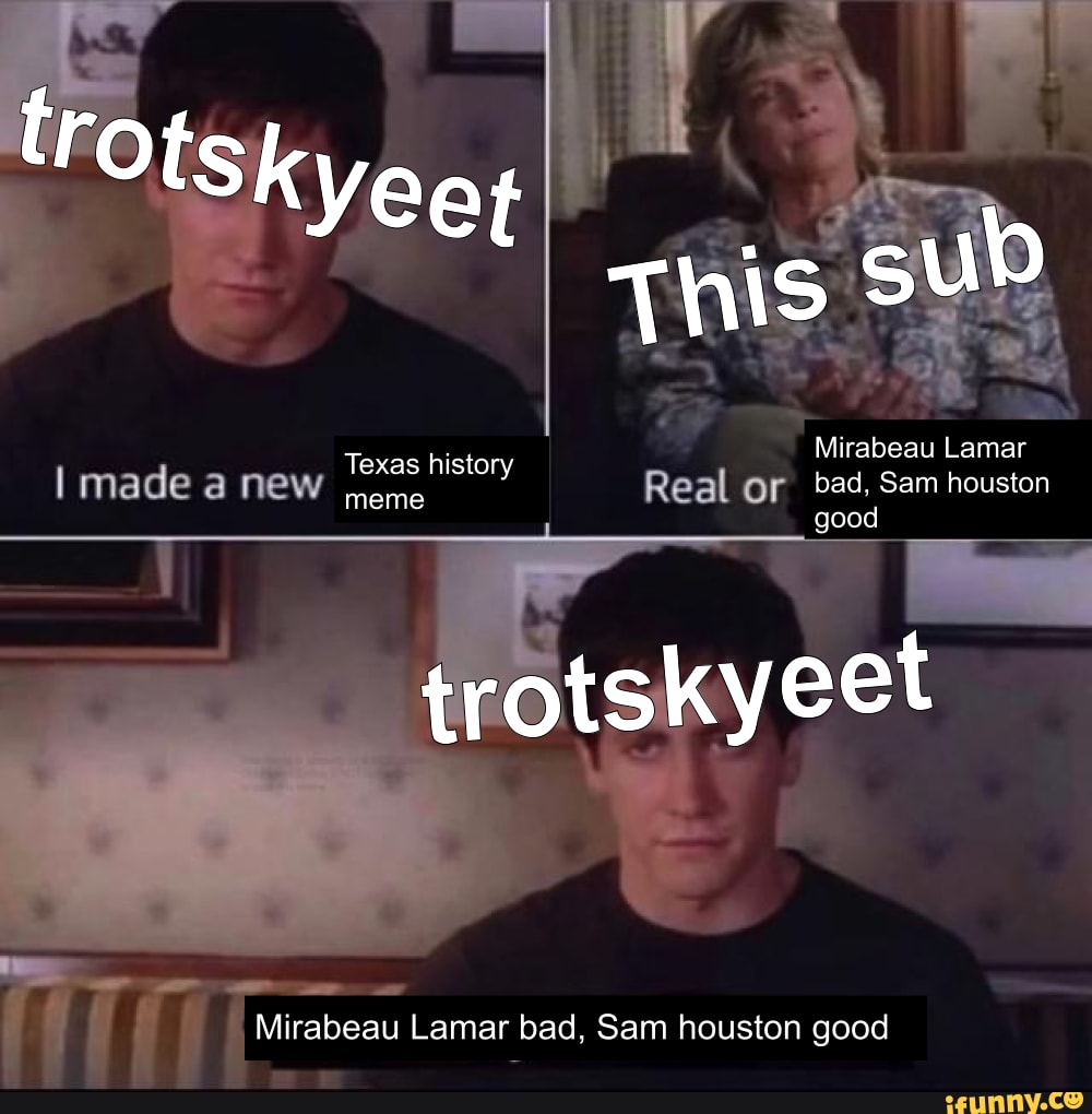 This sub Mirabeau Lamar Texas history trotsk I made a new meme Real or ...