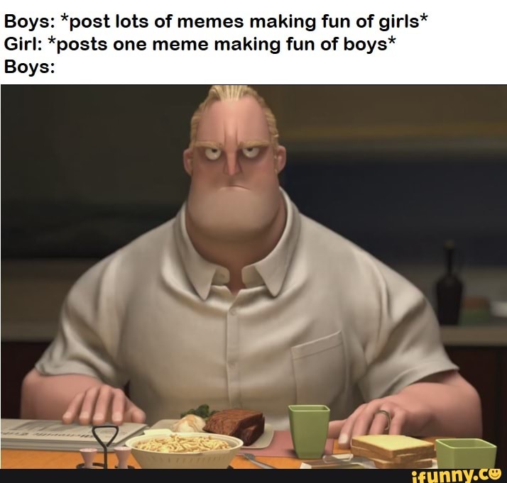 Boys: *post lots of memes making fun of girls* Girl: *posts one meme ...