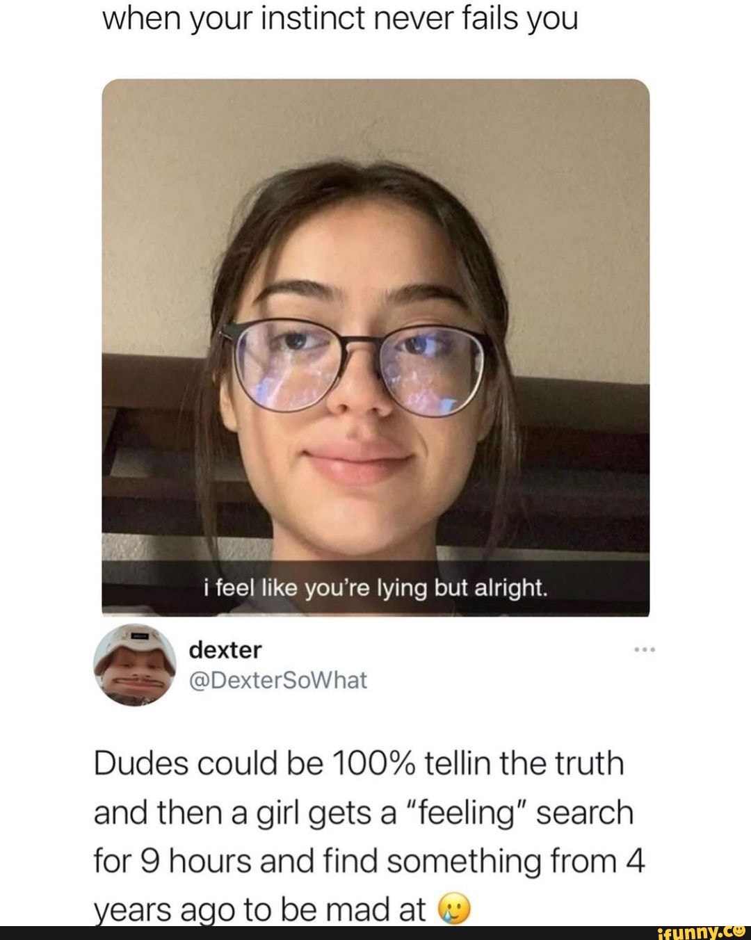 When your instinct never fails you i feel like you're lying but alright ...