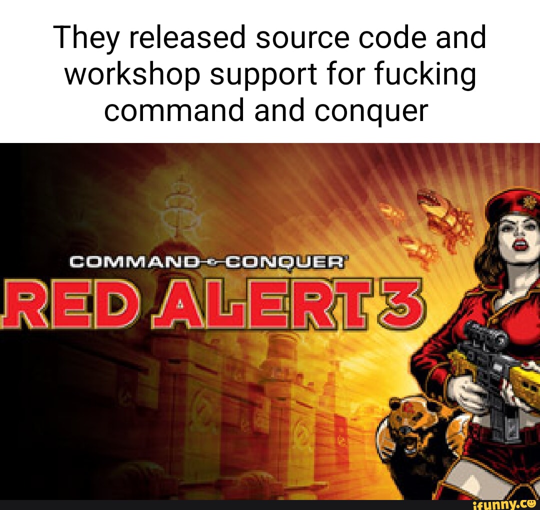 They released source code and workshop support for fucking command and conquer COMMAND- CONQUER ...