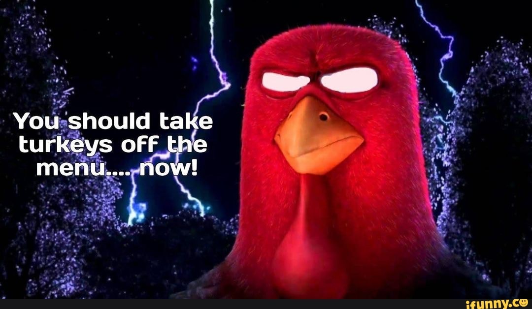 You should take turkeys off the menu.... now! - iFunny