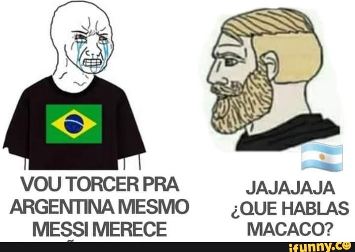 VOU TORCER PRA JAJAJAJA ARGENTINA MESMO QUE HABLAS MESSI MERECE MACACO ...