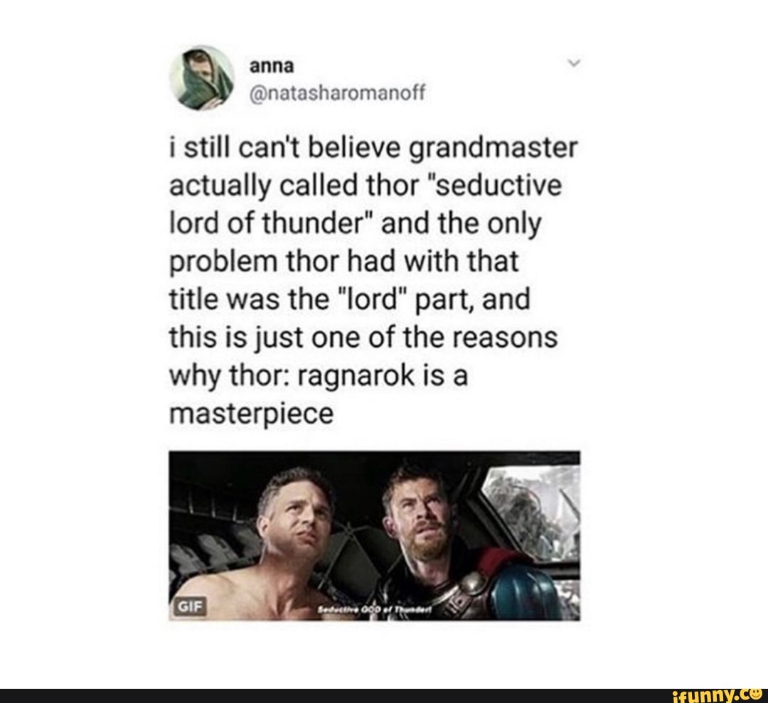 I still can't believe grandmaster actually called thor "seductive lord ...