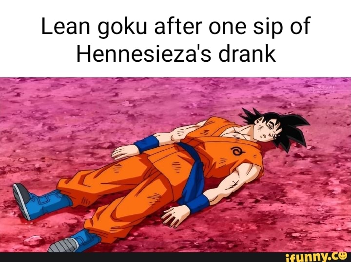 Lean goku after one sip of Hennesieza's drank - iFunny