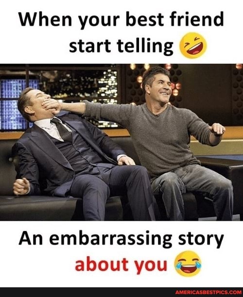 When your best friend start telling An embarrassing story about you ...