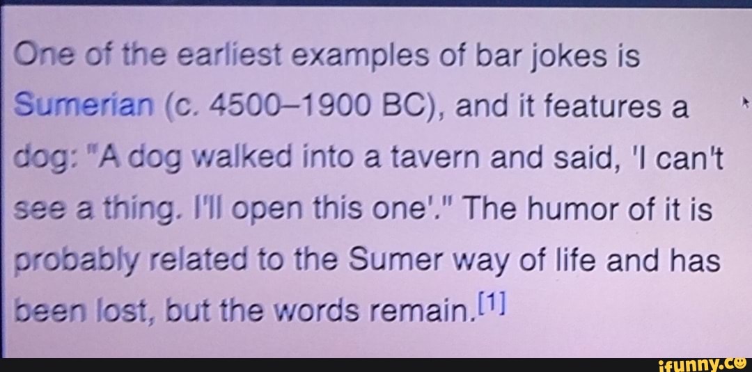One of the earliest examples of bar jokes is Sumerian (c. 4500-1900 BC ...