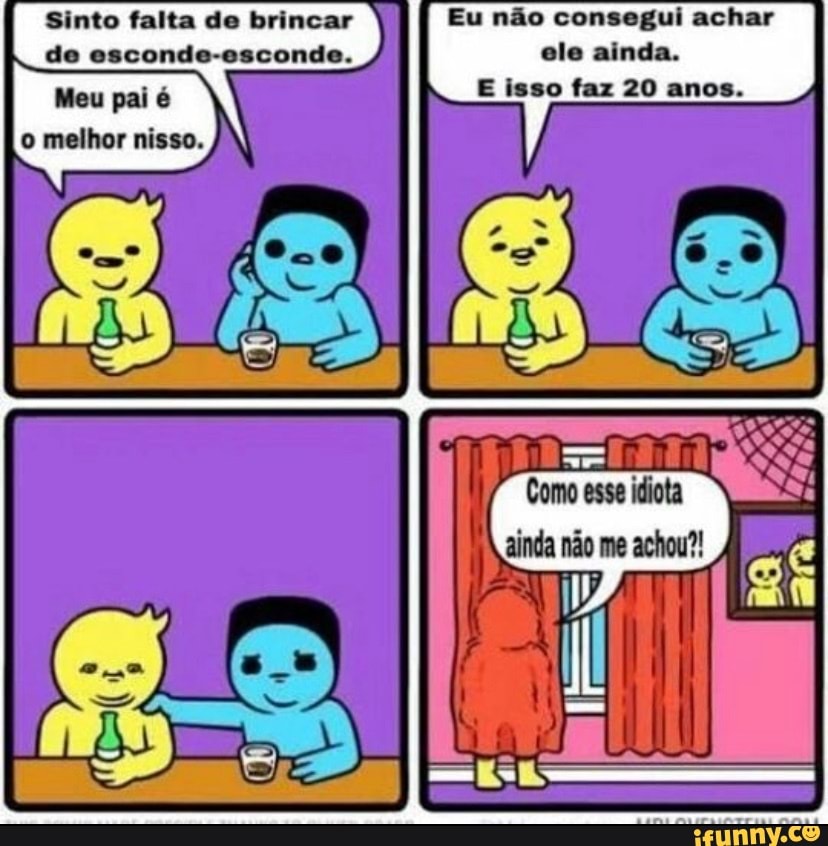 Sinto falta de brincar Eu não consegui achar de esconde-esconde. ele ...