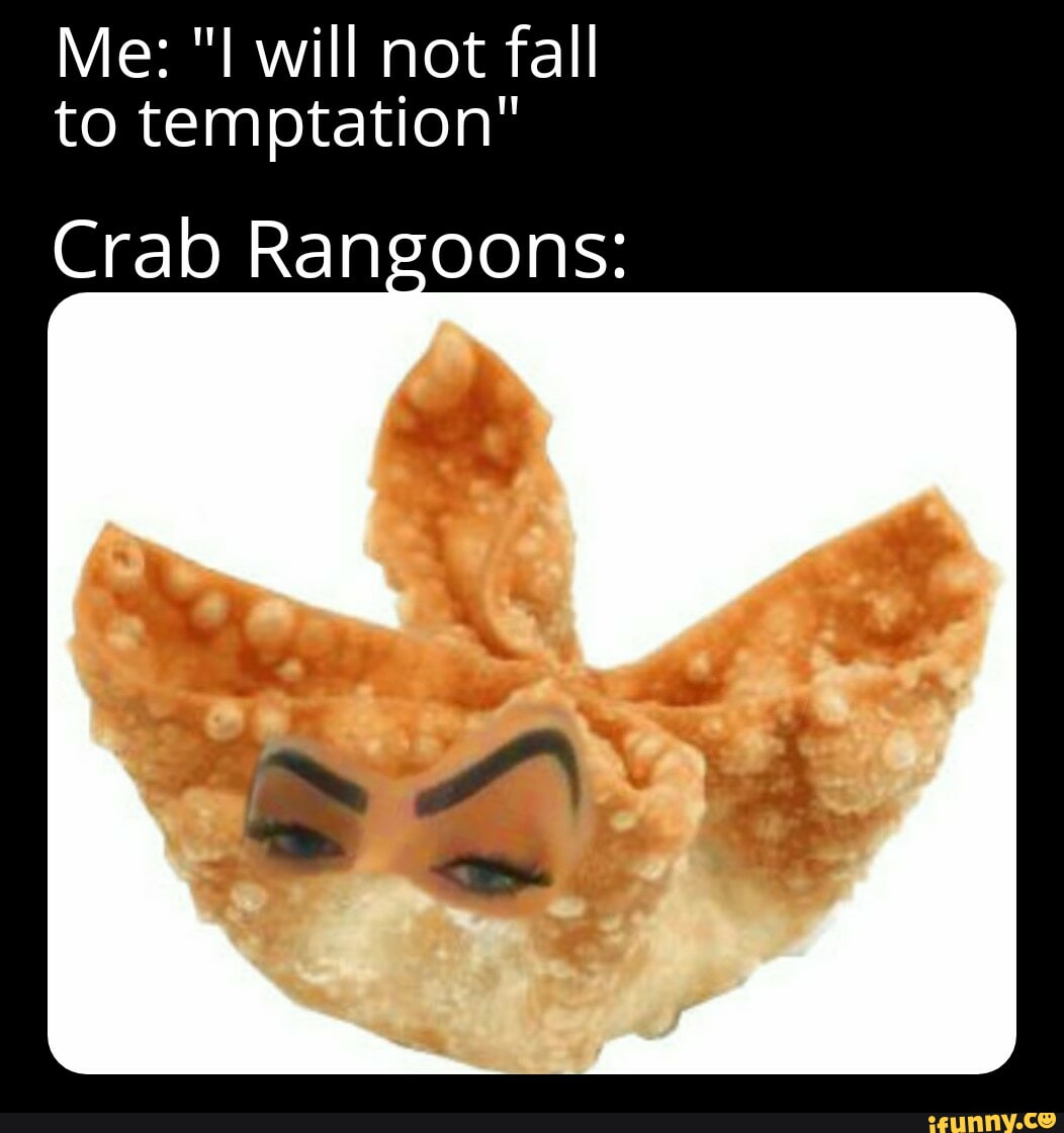 Me: will not fall to temptation" Crab Rangoons: - iFunny