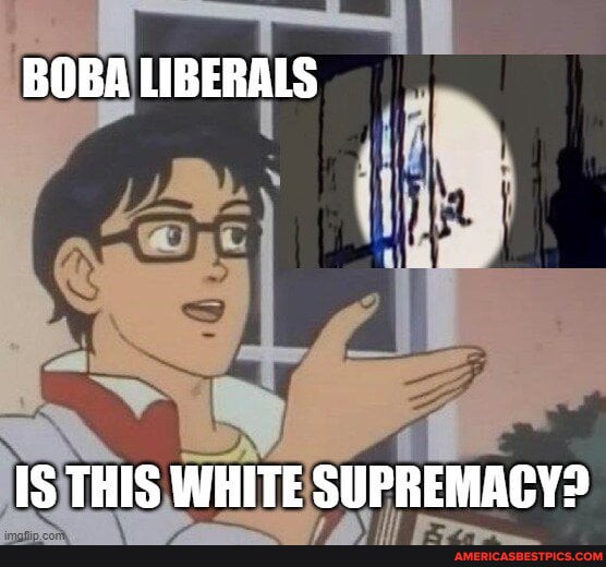BOBA LIBERALS IS THIS WHITE SUPREMACY? - America’s best pics and videos