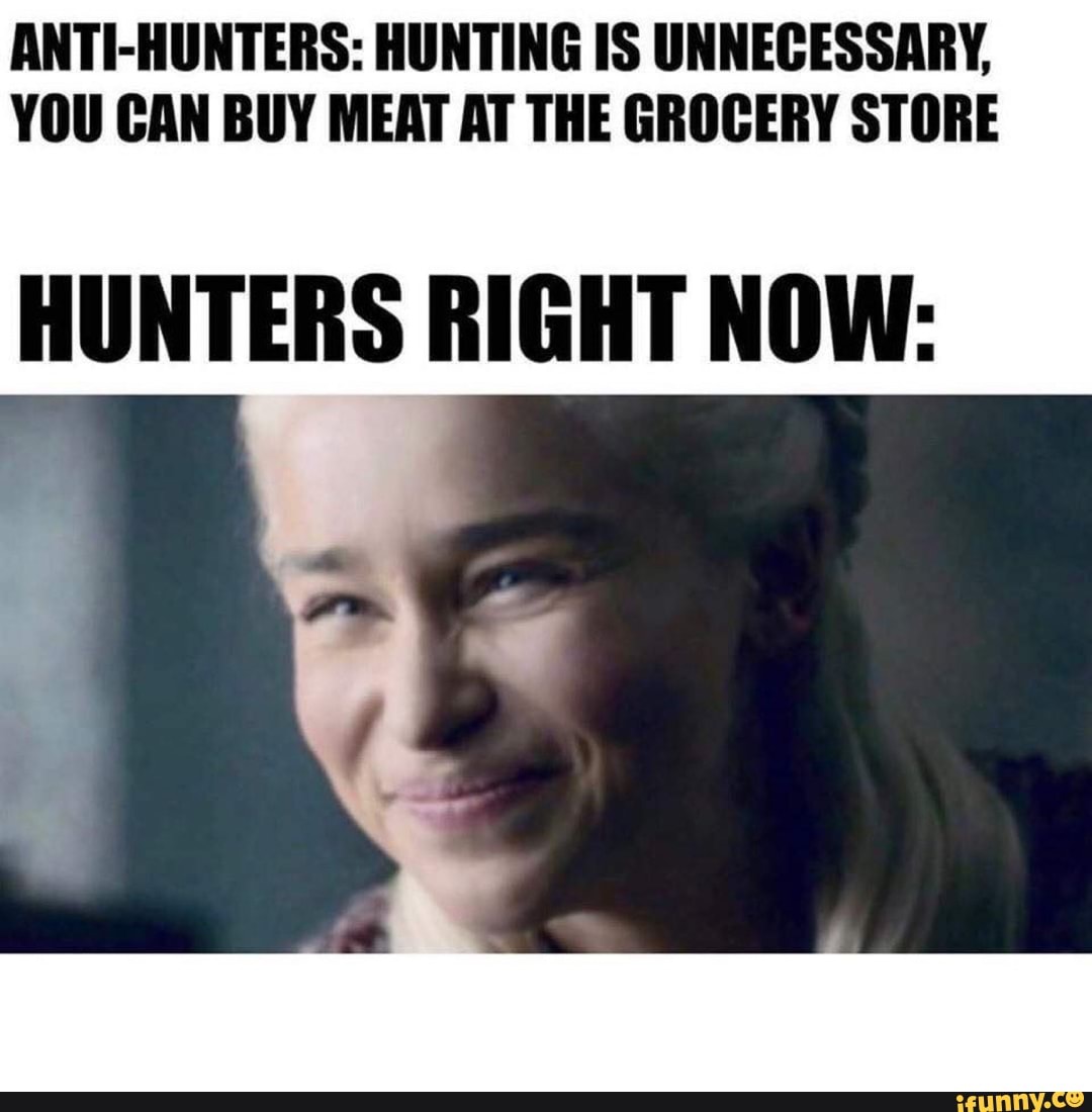 ANTI-HUNTERS: HUNTING IS UNNECESSARY, YOU CAN BUY MEAT AT THE GROCERY ...